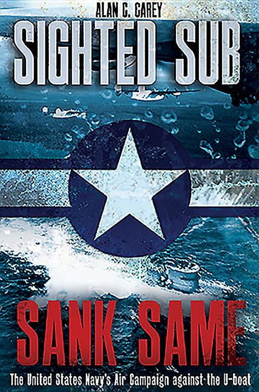 Sighted Sub, Sank Same: The United States Navy's Air Campaign Against ...
