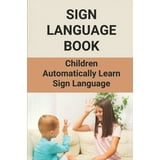 Sign Language Book: Children Automatically Learn Sign Language: Sign ...