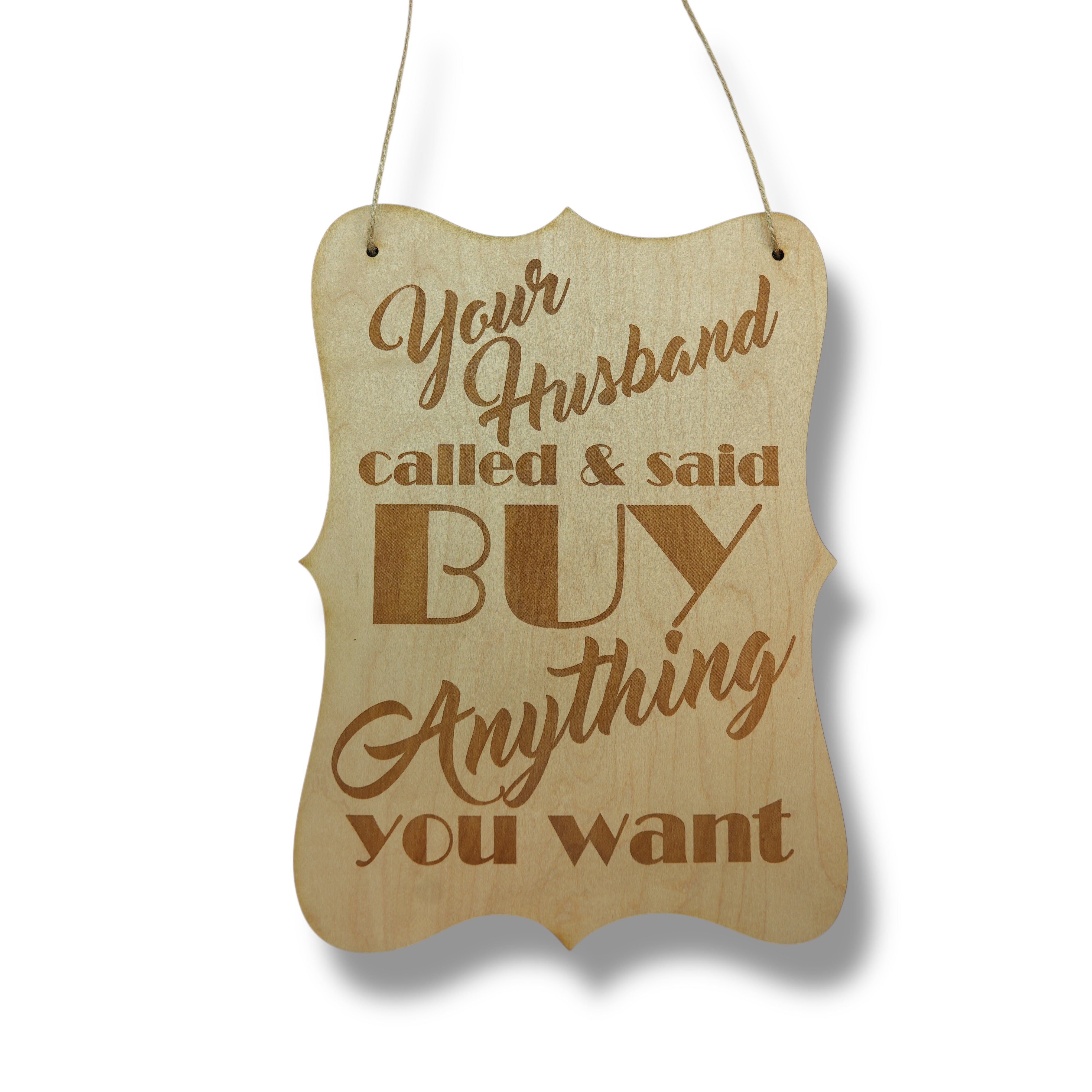 Sign - Your Husband Called and said buy anything you want Sign - Wood ...