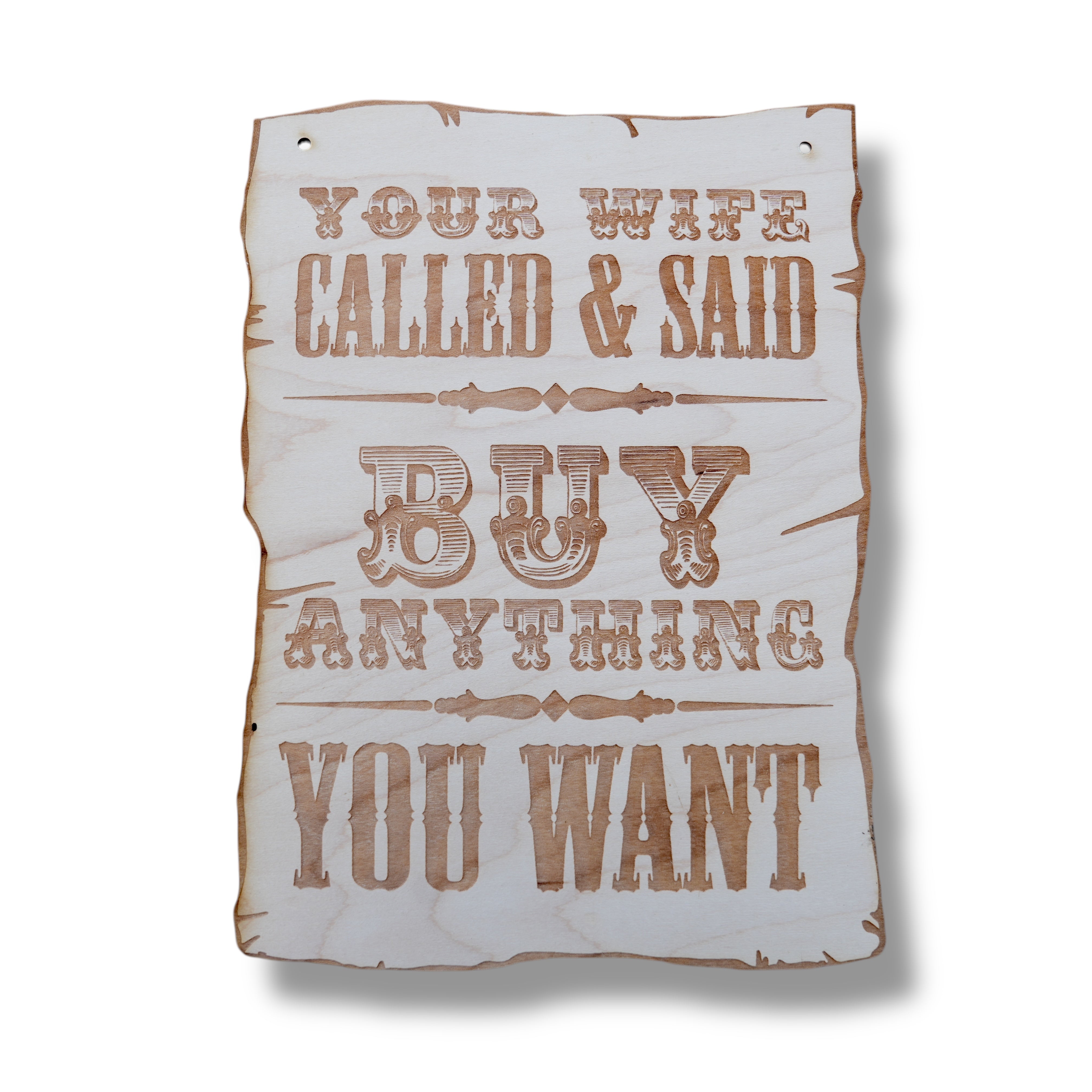 Sign - Your Wife Called and said buy anything you want - Wood 9x7 ...