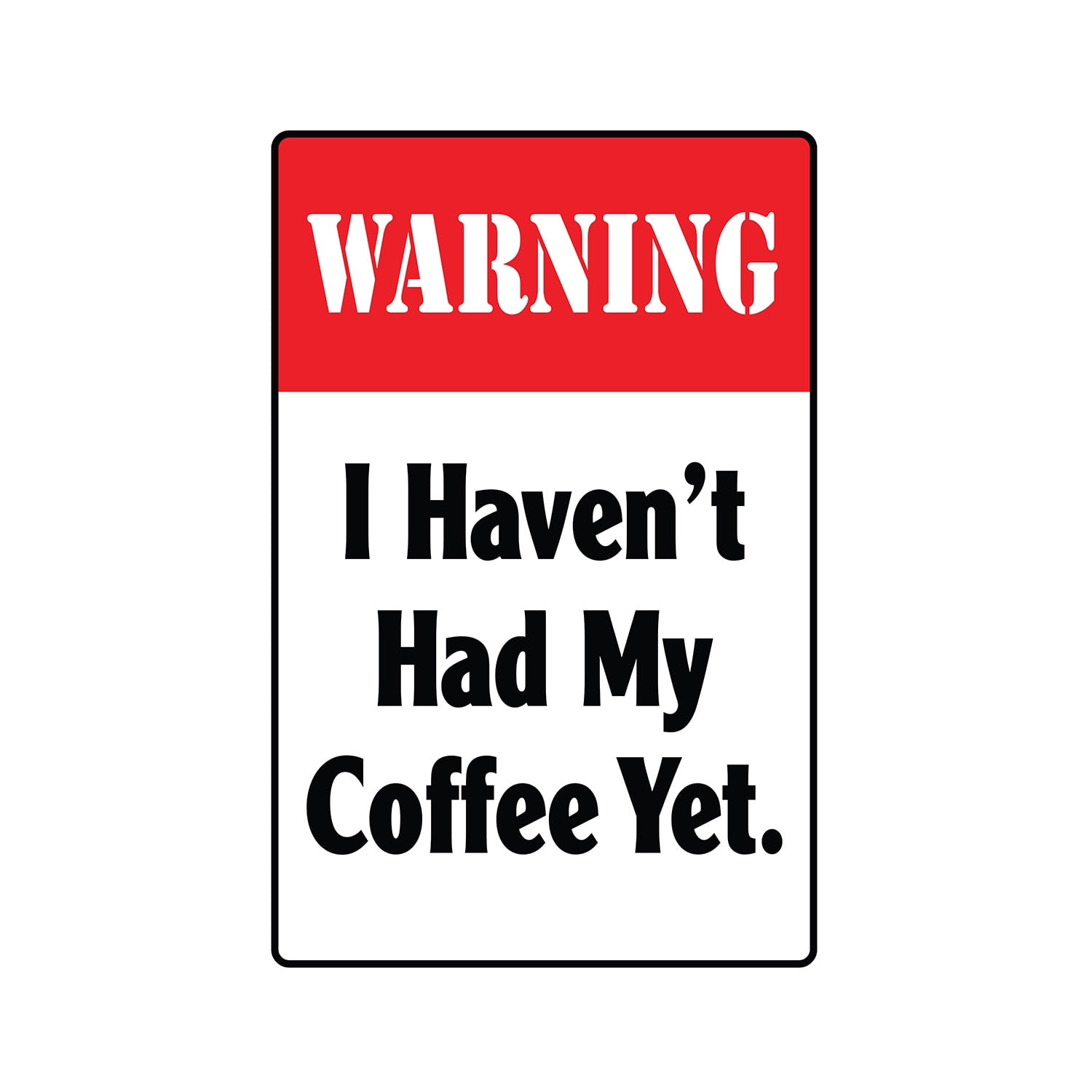 SignMission 8 x 12 in. Warning I Havent Had My Coffee Yet Decal - Drink ...
