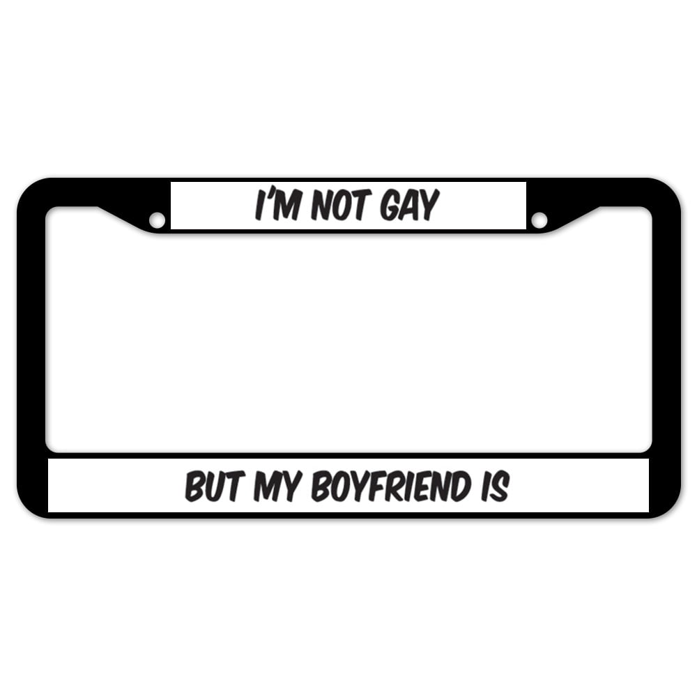 SignMission I'm Not Gay But My Boyfriend Is Plastic License Plate Frame ...