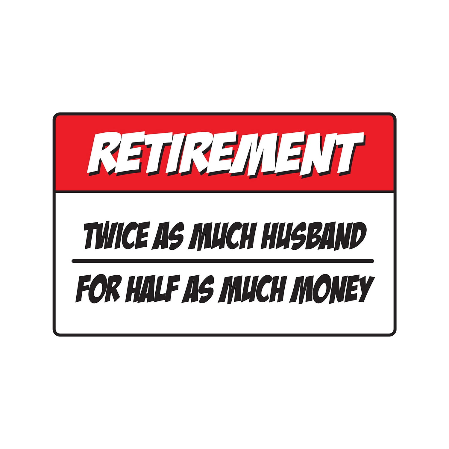 Retirement Twice As Much Husband For Half As Much Money Novelty Sign ...