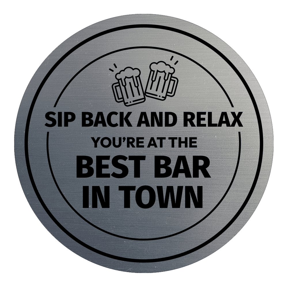 Signs ByLITA Circle Sip Back and Relax: You're at the Best Bar in Town ...