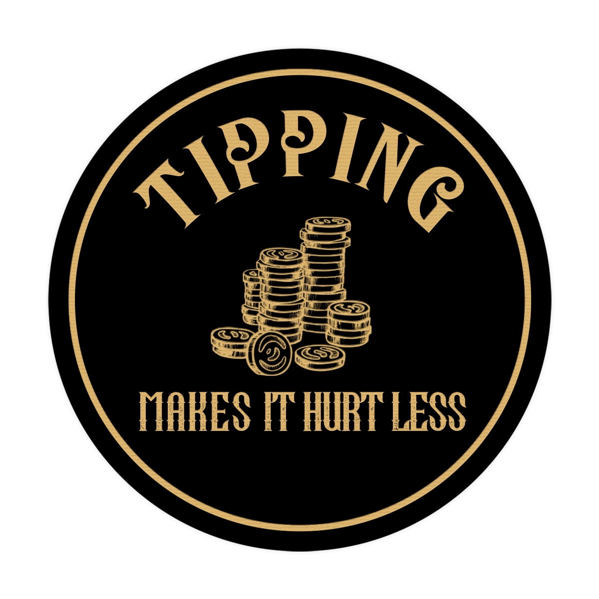 Signs ByLITA Circle Tipping Makes It Hurt Less Sign (Black Gold ...