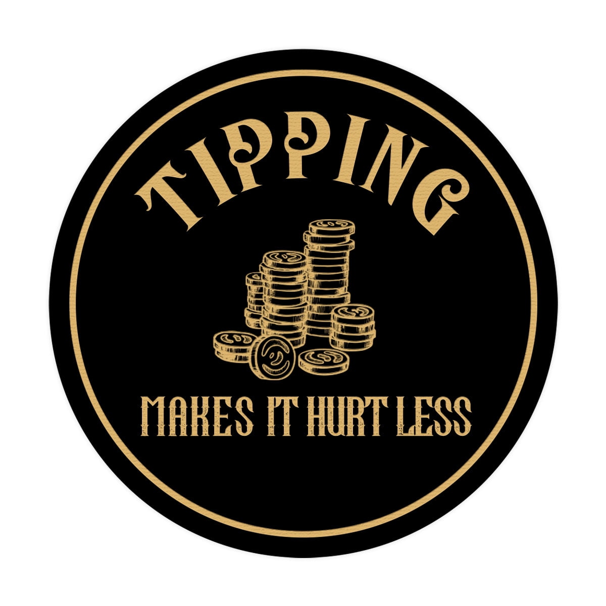Signs ByLITA Circle Tipping Makes It Hurt Less Sign (Black /Gold ...