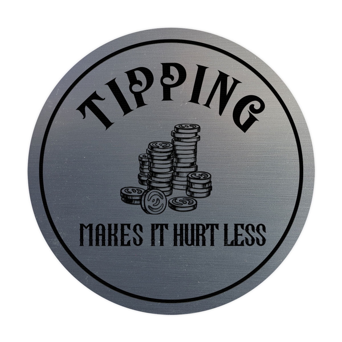 Signs ByLITA Circle Tipping Makes It Hurt Less Sign (Brushed Silver ...