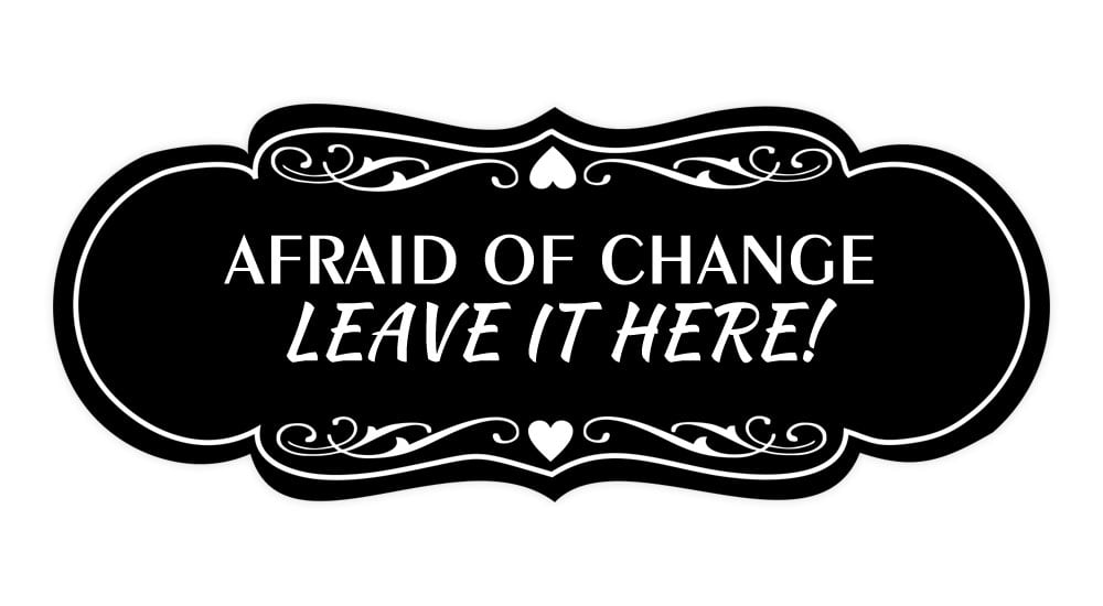 Signs ByLITA Designer Afraid Of Change? Leave It Here! Sign (Black ...