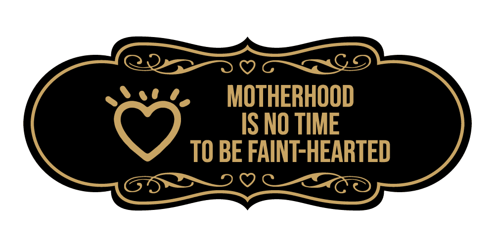 Signs ByLITA Designer Motherhood Is No Time To Be Faint-Hearted Sign ...
