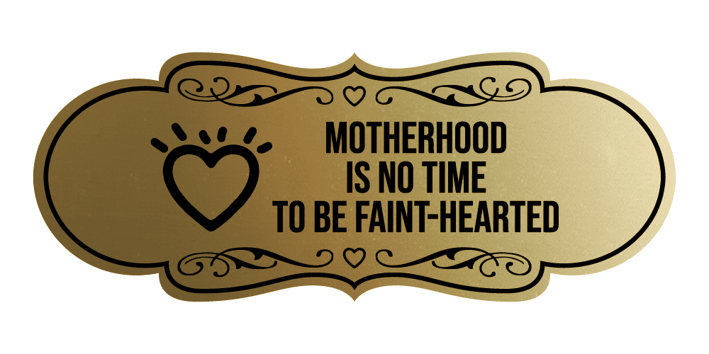 Signs ByLITA Designer Motherhood Is No Time To Be Faint-Hearted Sign ...
