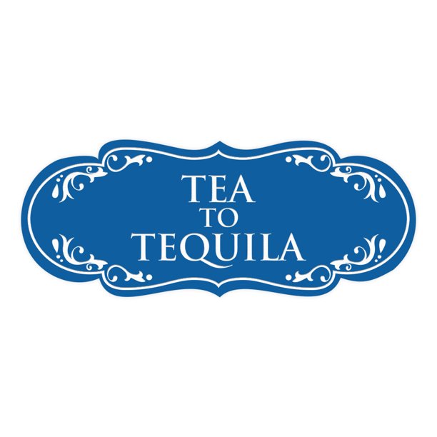 Signs ByLITA Designer Tea to Tequila Elegant Design Clear Messaging ...