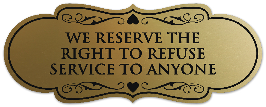 Signs ByLITA Designer We Reserve the Right to Refuse Service to Anyone ...