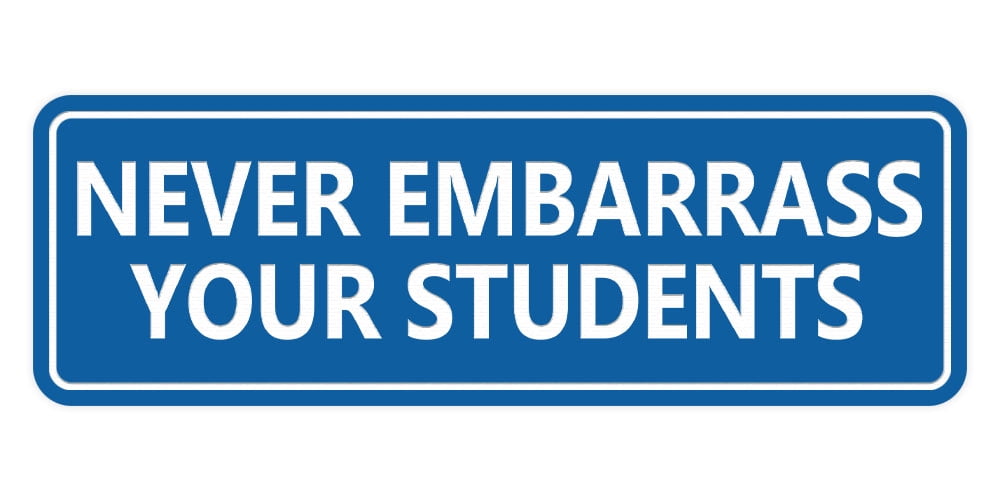Signs ByLITA Standard Never Embarrass Your Students Sign (Blue) - Large ...