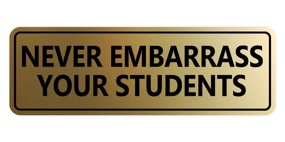 Signs ByLITA Standard Never Embarrass Your Students Sign (Brushed Gold ...