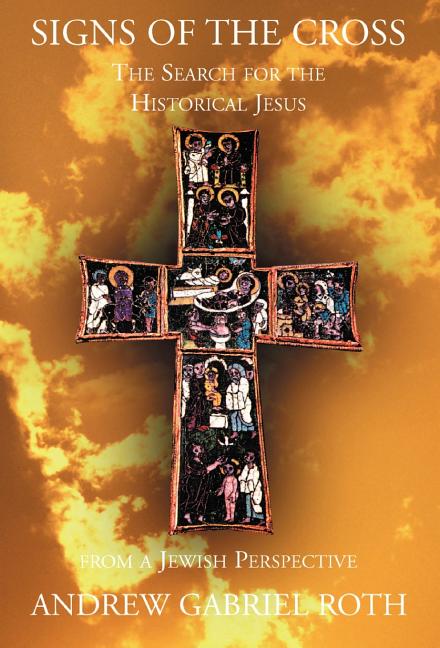 Signs of the Cross: The Search for the Historical Jesus: From a Jewish ...