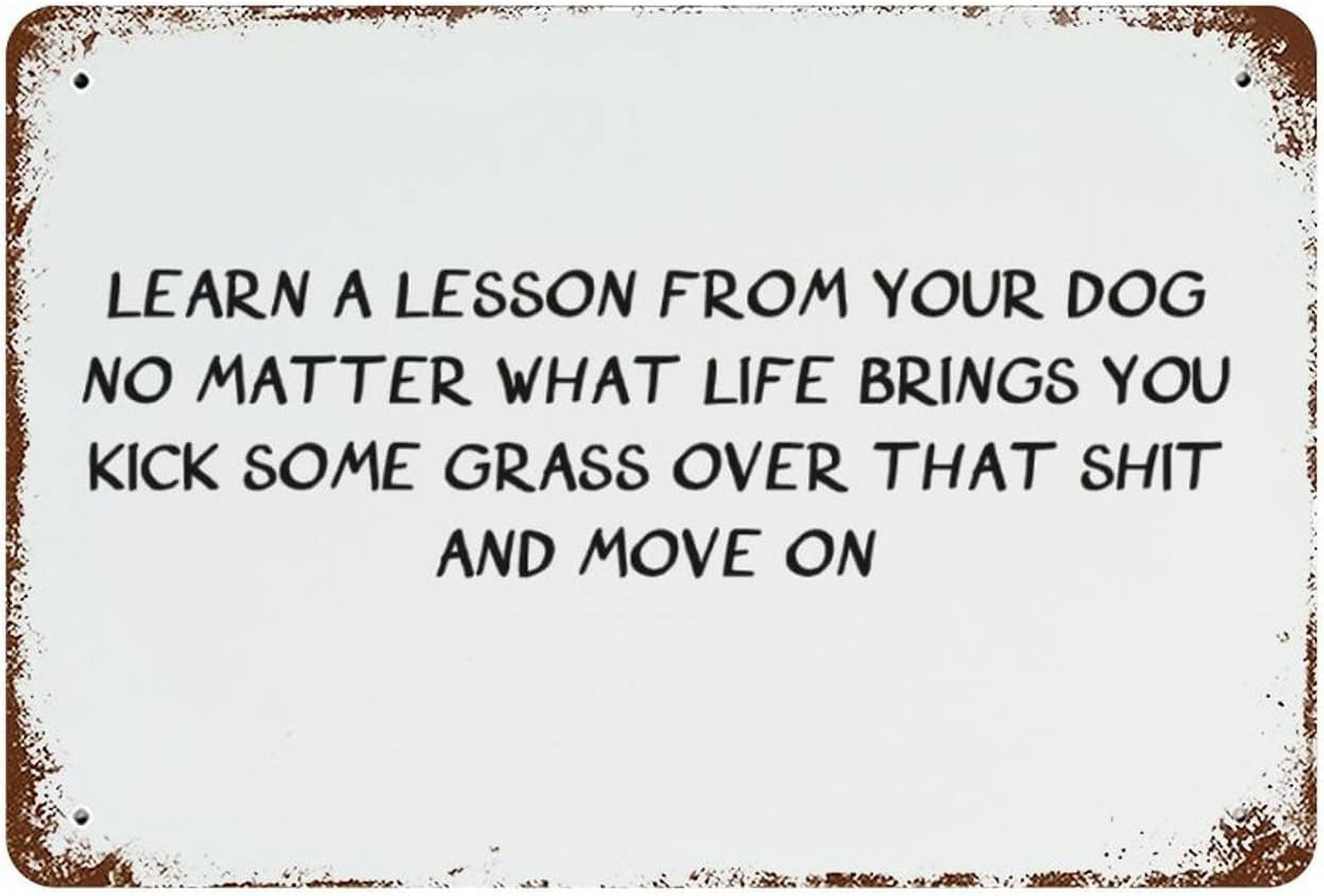 Signs Learn A Lesson from Your Dog No Matter What Life Brings You Kick ...