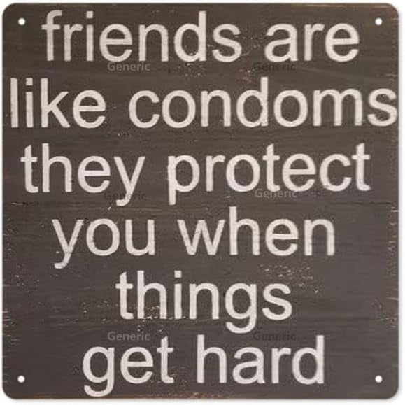 Signs Plaques Friends are Like Condoms,They Protect You When Things get ...