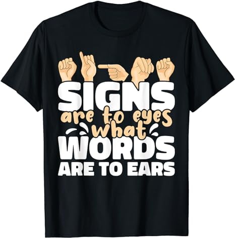 Signs are to Eyes what Words are to Ears ASL Sign Language T-Shirt ...