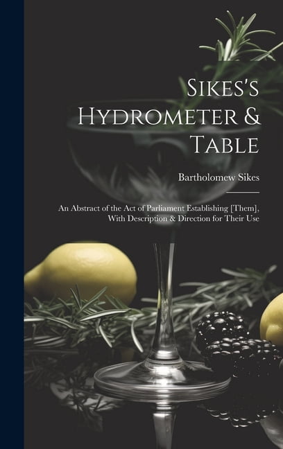 Sikes's Hydrometer & Table: An Abstract of the Act of Parliament ...