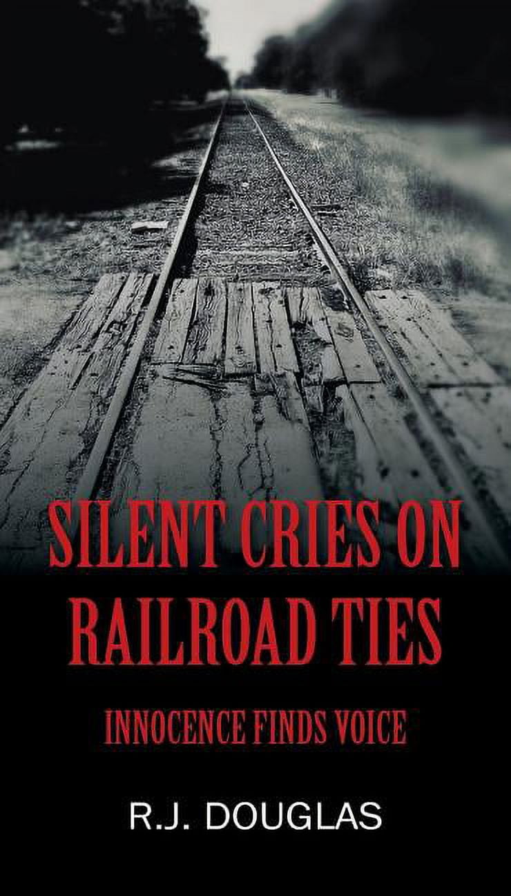 Silent Cries on Railroad Ties: Innocence Finds Voice, (Paperback ...