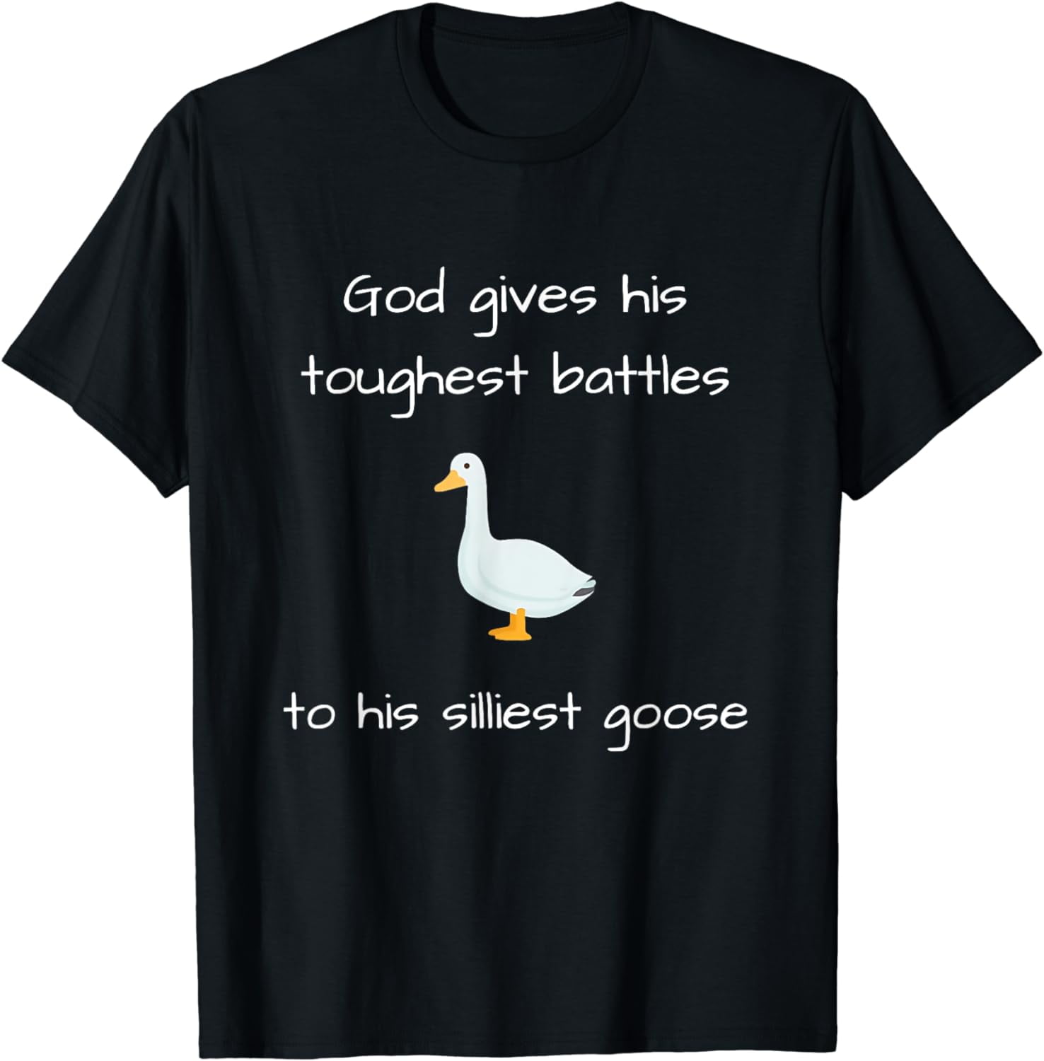 Silly God Gives His Toughest Battles To His Silliest Goose T-Shirt ...