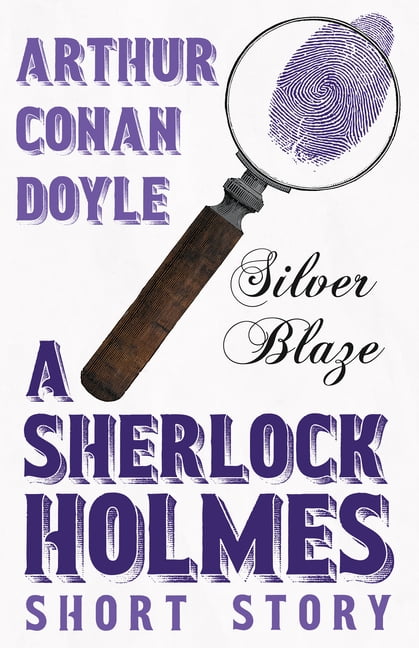 Silver Blaze - A Sherlock Holmes Short Story;With Original ...