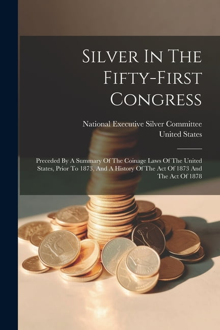 Silver In The Fifty-first Congress: Preceded By A Summary Of The ...
