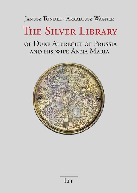 Silver Library of Duke Albrecht of Prussia and His Wife Anna Maria ...