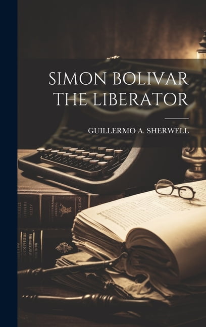 Simon Bolivar the Liberator, (Hardcover) - Walmart.com