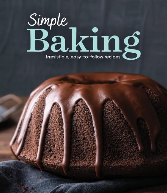 Simple Baking: Irresistible Easy-To-Follow Recipes, (Hardcover ...