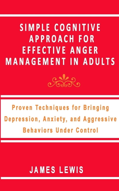 Simple Cognitive Approach for Effective Anger Management in Adults: Proven Techniques For ...