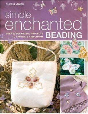 Pre-Owned Simple Enchanted Beading: Over 30 Delightful Projects to Captivate and Charm ...