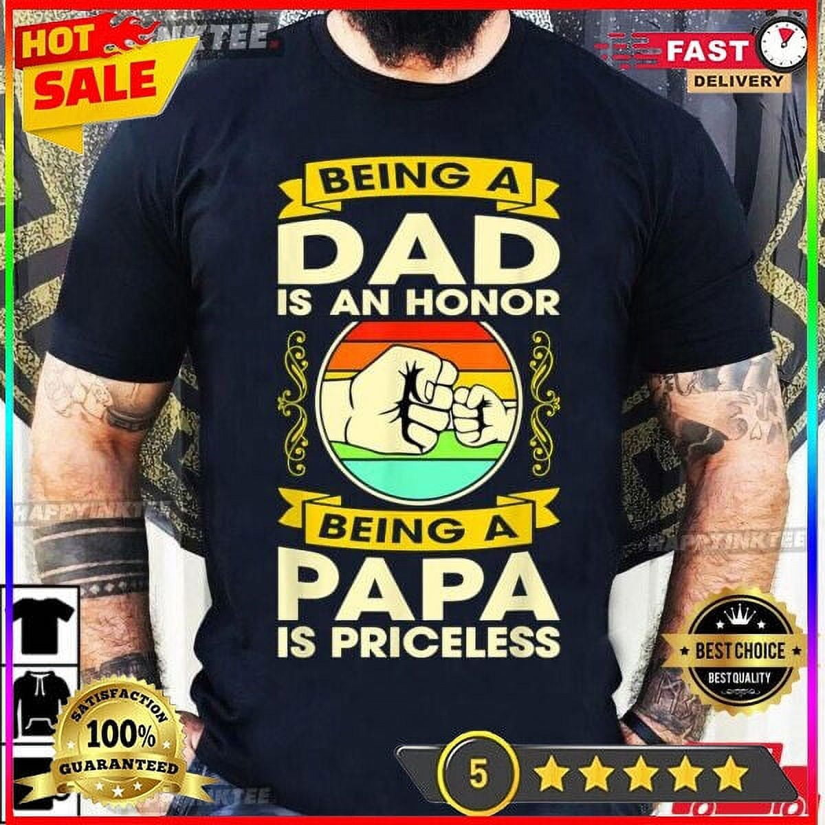 Simple Fit Being A Dad Is An Honor Being A Papa Is Priceless Fathers ...