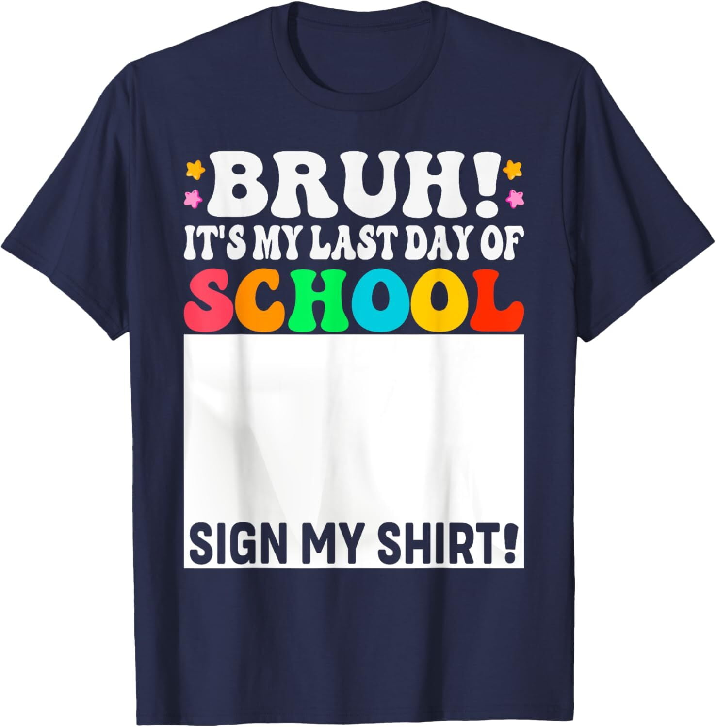 Simple Fit Bruh It'S My Last Day Of School Sign My Shirt Autograph T ...