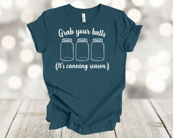 Simple Fit Canning Shirt, Grab Your Balls It's Canning Season, Summer ...