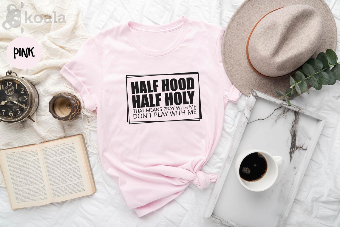 Simple Fit Half Hood Half Holy Holy Shirt, shirt, That Means Pray With ...