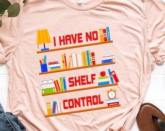 Simple Fit I Have No Shelf Control Shirt, Library Shirt, Book Shelf ...
