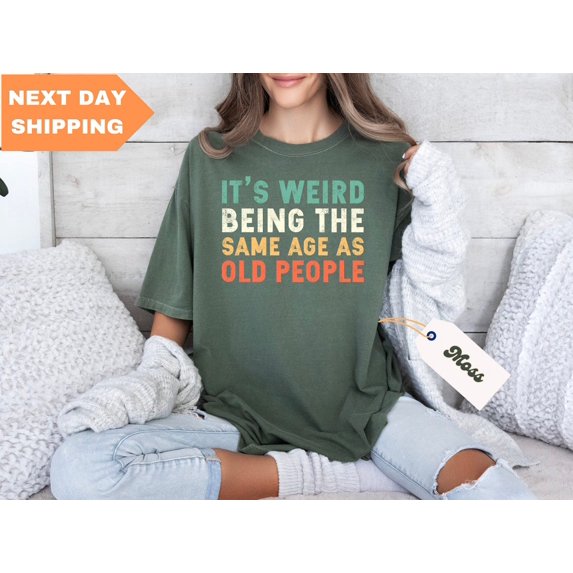 Simple Fit It's Weird Being The Same Age as Old People Shirt, Shirt ...