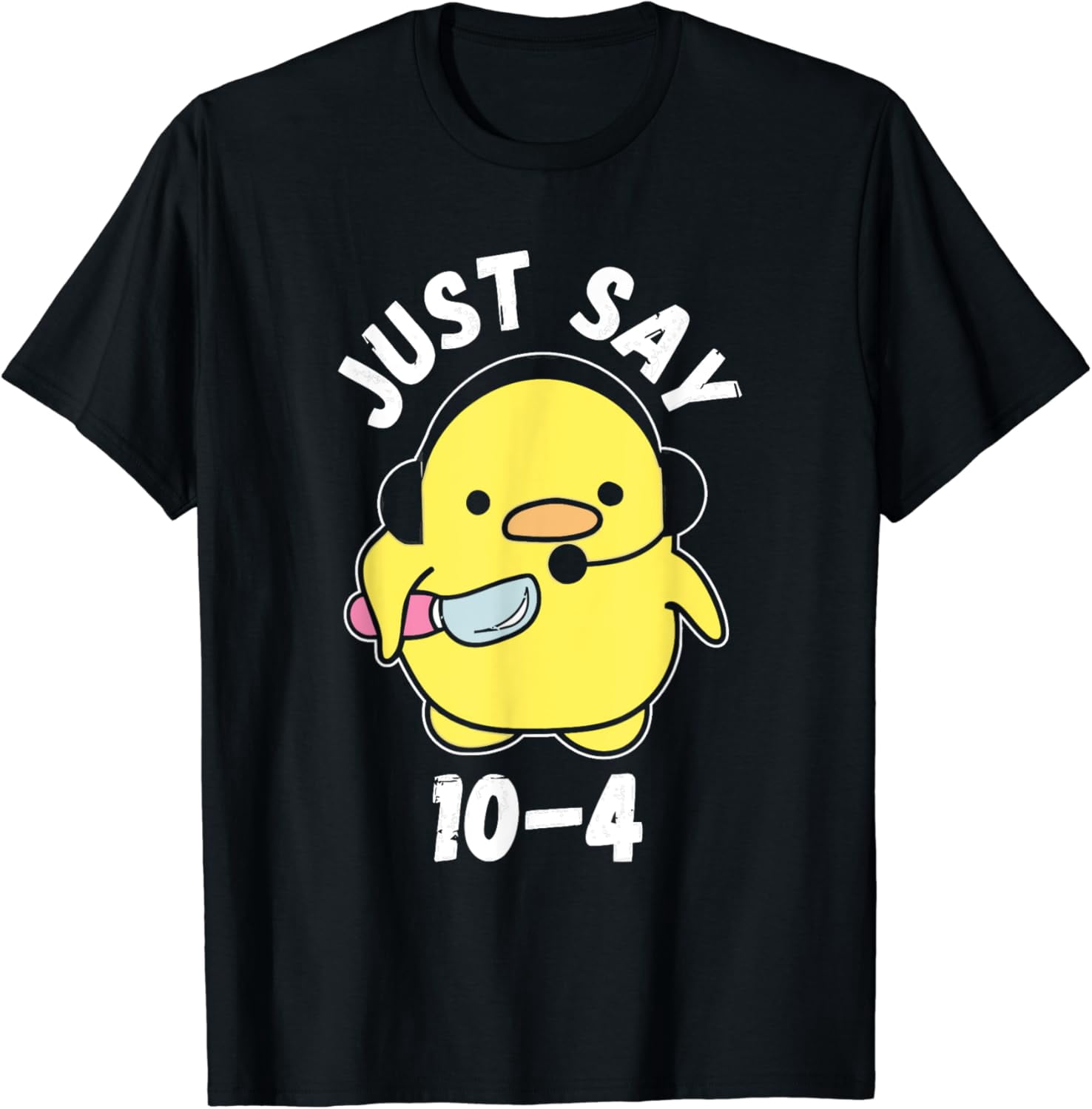 Simple Fit Just Say 10-4 Funny 911 Dispatcher Duck Saying Joke T-Shirt ...