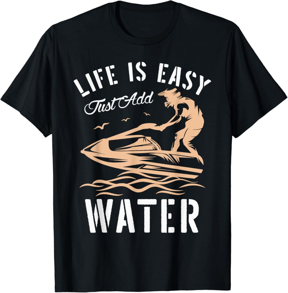 Simple Fit Life Is Easy Just Add Water Jet Skiing Fan Jetski T-Shirt ...