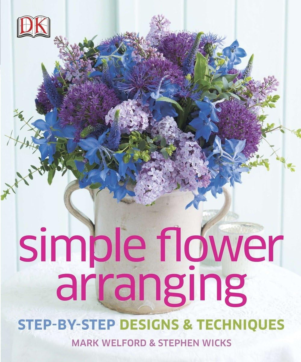 Simple Flower Arranging: Step-by-Step Design and Techniques Welford ...
