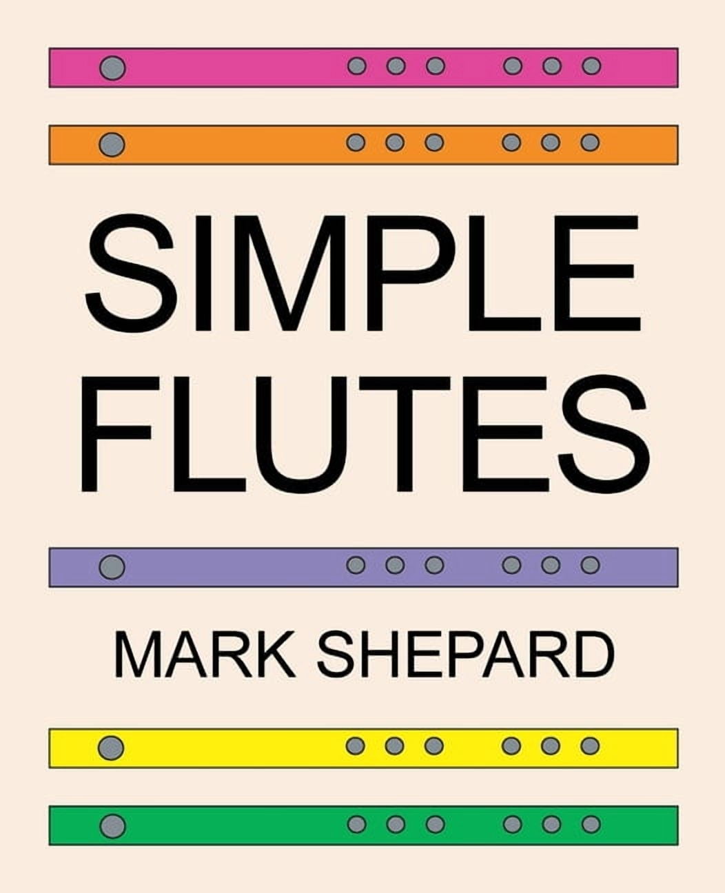 Simple Flutes: A Guide to Flute Making and Playing, or How to Make and ...