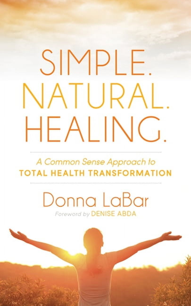 Simple. Natural. Healing.: A Common Sense Approach to Total Health ...