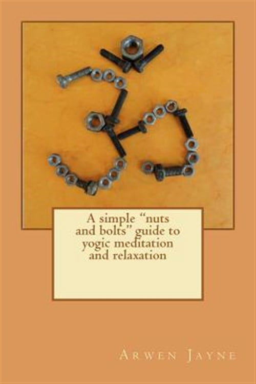 Simple "Nuts and Bolts" Guide to Yogic Meditation and Relaxation ...