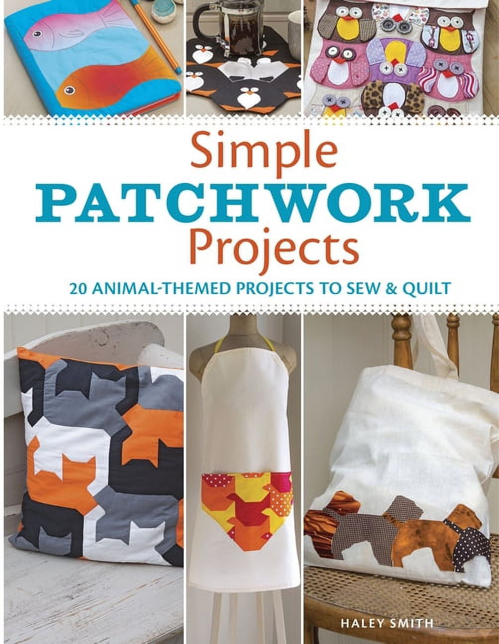 Simple Patchwork Projects: 20 Animal-Themed Projects to Sew & Quilt ...