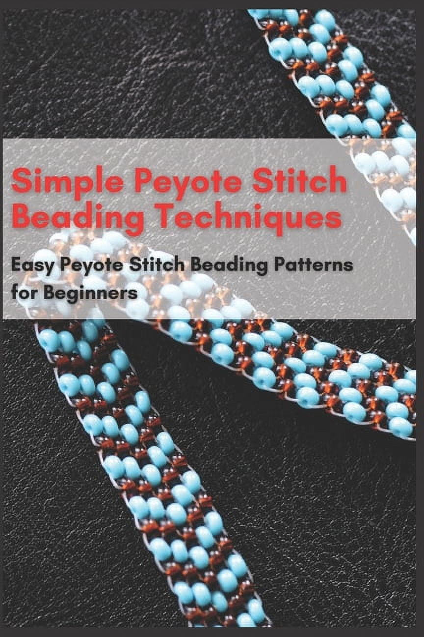 Simple Peyote Stitch Beading Techniques: Easy Peyote Stitch Beading ...