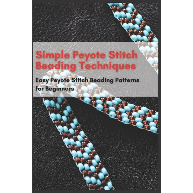 Simple Peyote Stitch Beading Techniques: Easy Peyote Stitch Beading ...