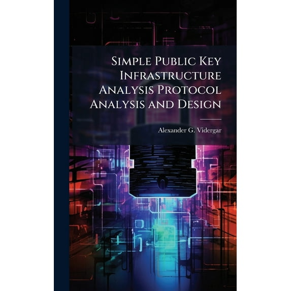 Simple Public Key Infrastructure Analysis Protocol Analysis and Design, (Hardcover) - Walmart.com