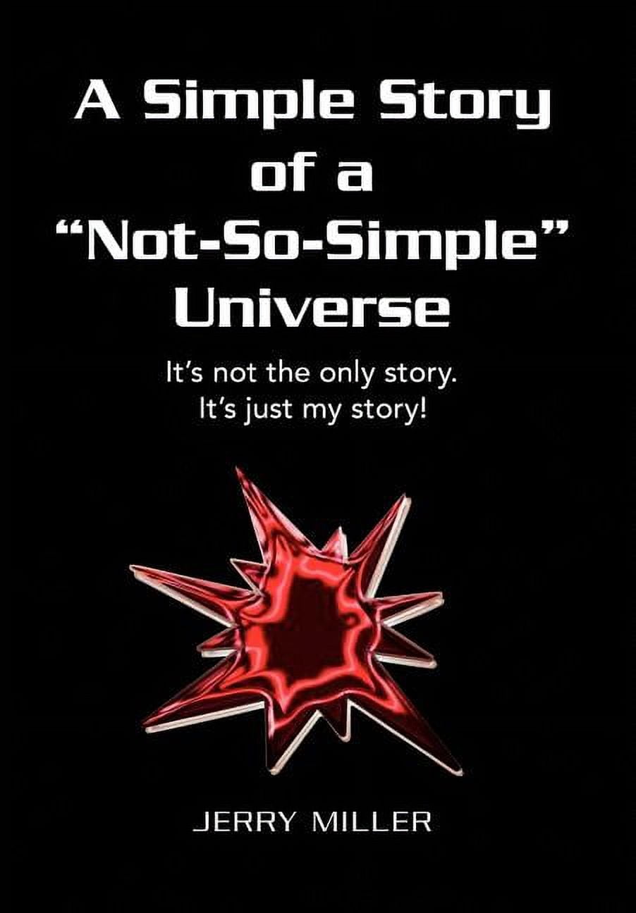 A Simple Story of a "Not-So-Simple" Universe: It's not the only story ...