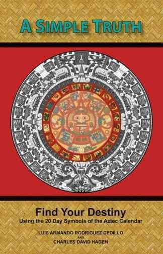 Simple Truth : Find Your Destiny: Using the 20-day Symbols of the Aztec ...